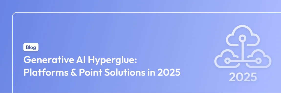 Generative AI Hyperglue: Platforms & Point Solutions in 2025