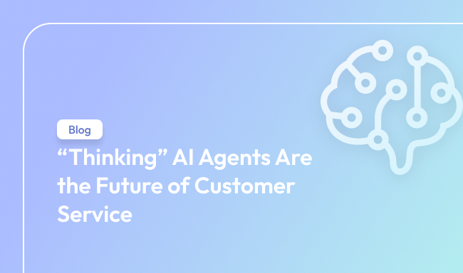 “Thinking” AI Agents Are the Future of Customer Service