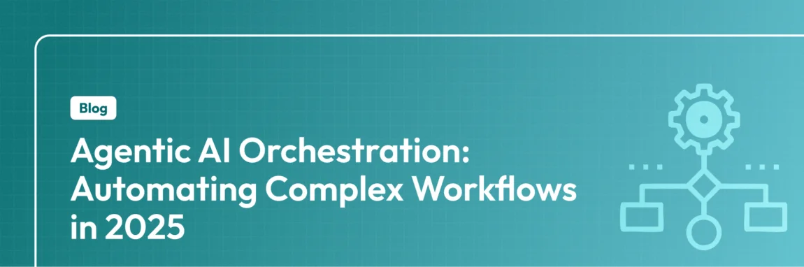 Agentic AI Orchestration in 2025: Automating Workflows at Scale