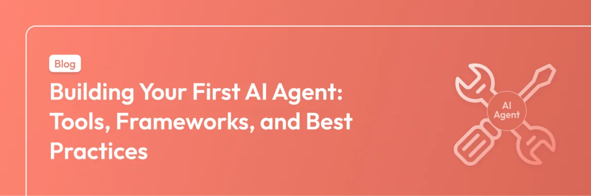 How to Build Your First AI Agent: Tools, Frameworks & Tips